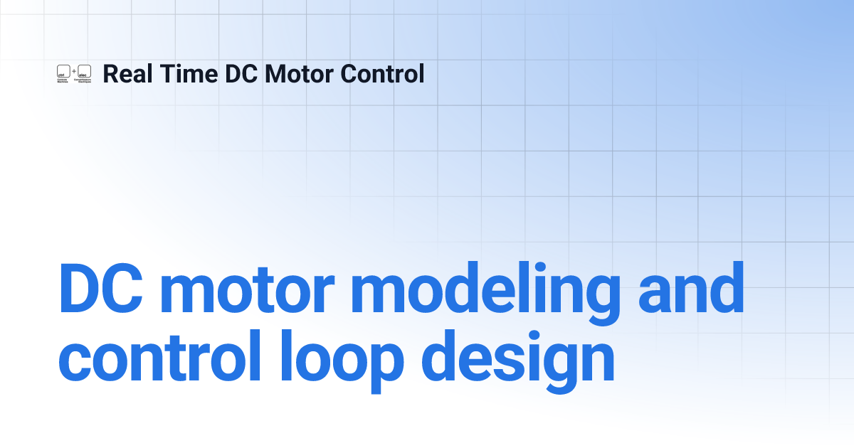 DC motor modeling and control loop design | Real Time DC Motor Control